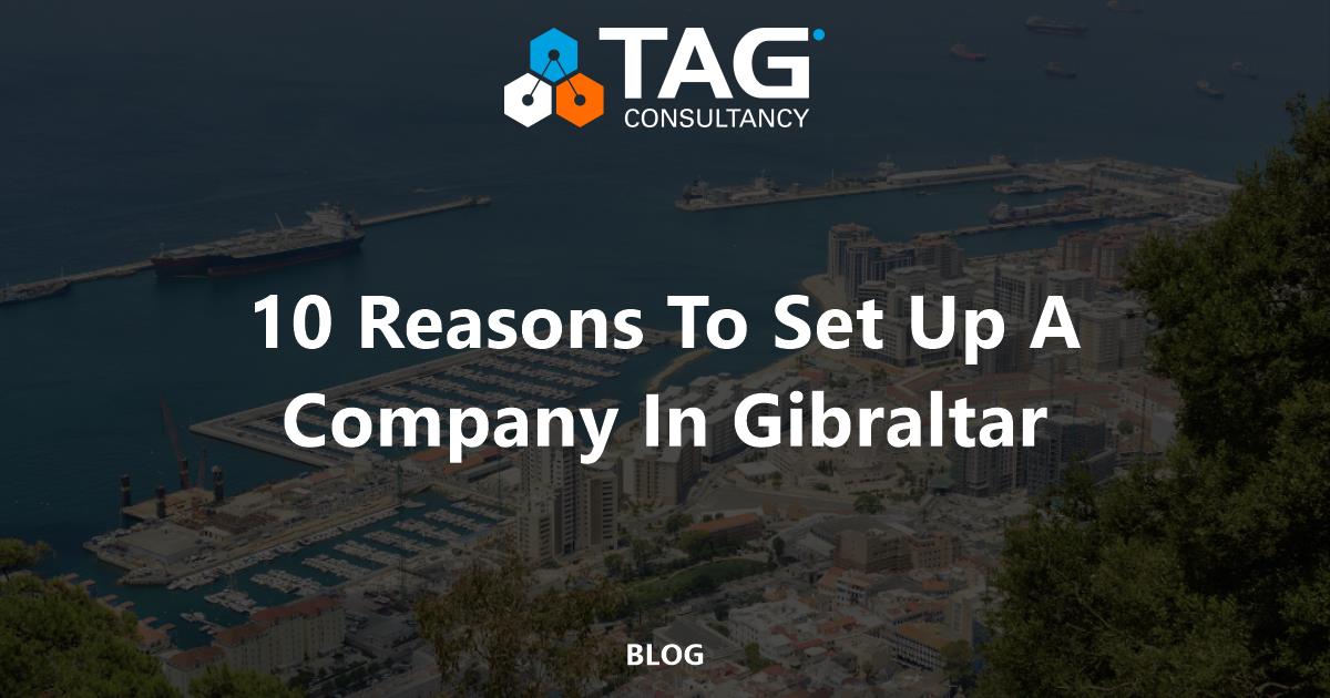 10 Key Reasons to Set Up Your Company in Gibraltar | TAG Consultancy